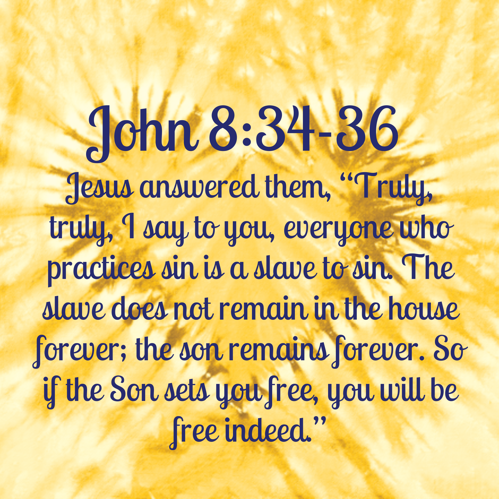 John 8:34-36 Jesus answered them, “Truly, truly, I say to you, everyon ...