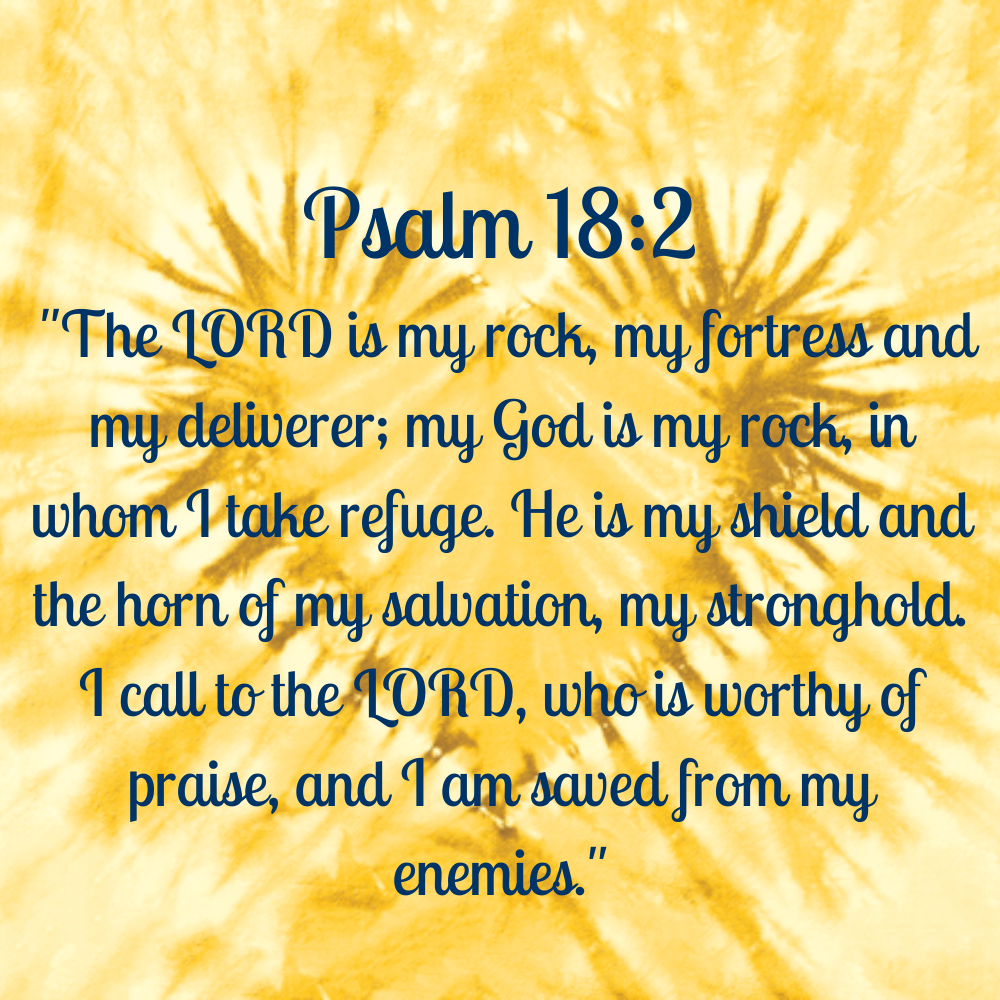Psalm 18:2 "The LORD is my rock, my fortress and my deliverer; my God ...